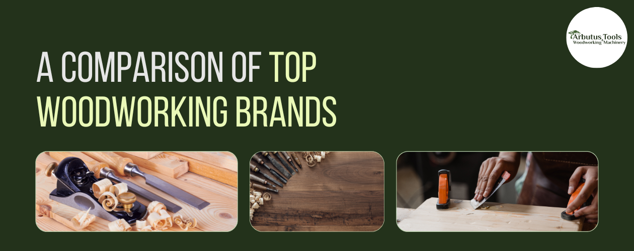 A Comparison of Top Woodworking Brands · Arbutus Tools
